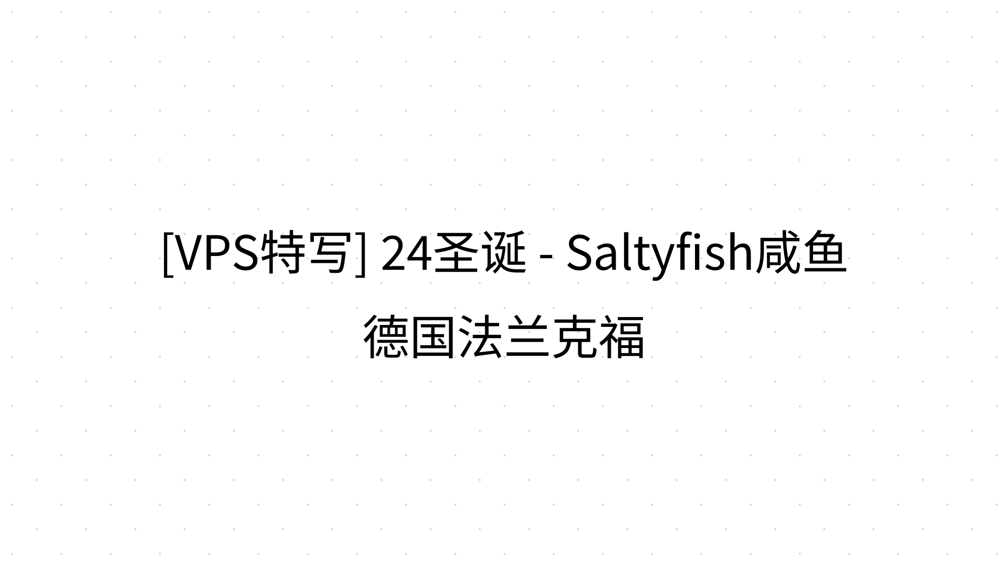 [VPS特写] 24圣诞 - Saltyfish咸鱼德国法兰克福